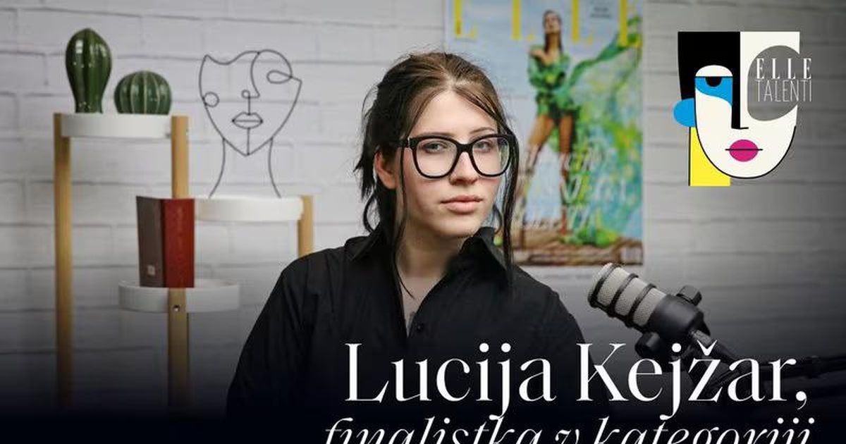 ELLE Podkast | Lucija Kejžar, finalistka Elle Talentov v kategoriji ...